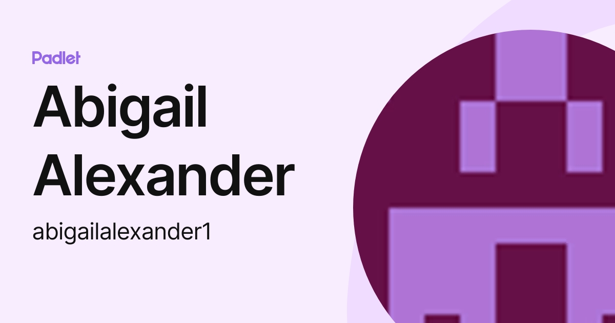 Abigail Alexander (abigailalexander1) profile | Padlet
