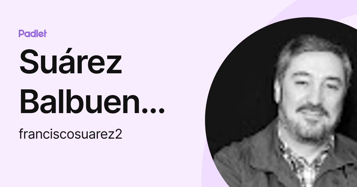 Suárez Balbuena Francisco (franciscosuarez2) profile | Padlet