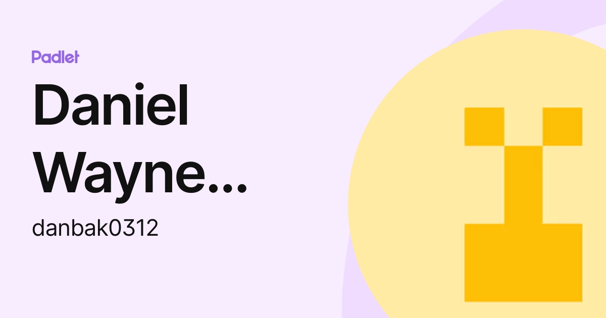 Daniel Wayne Baker (danbak0312) profile | Padlet