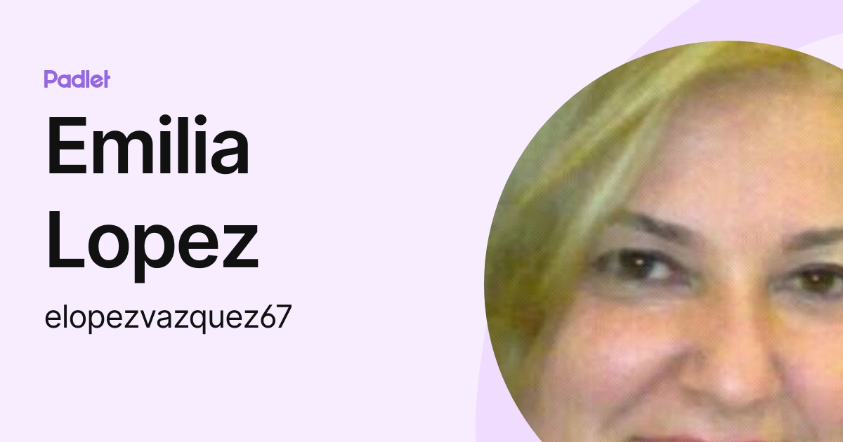 Emilia Lopez (elopezvazquez67) profile | Padlet