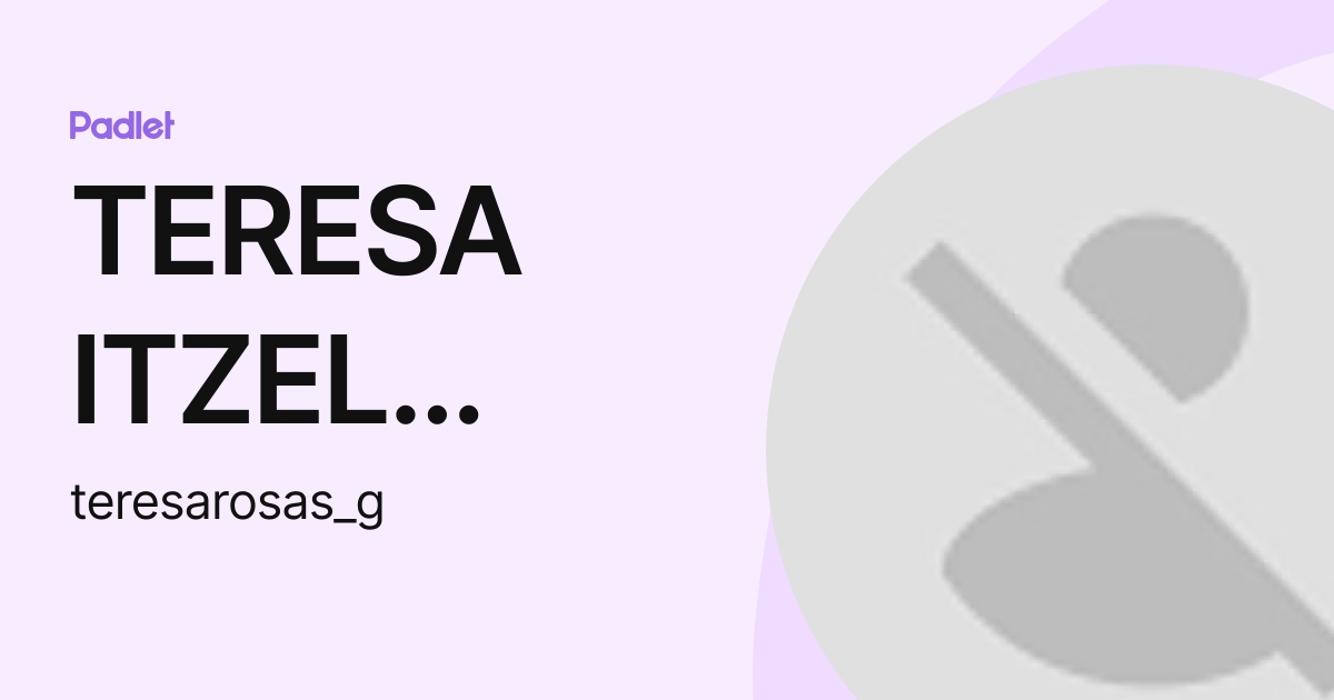 TERESA ITZEL ROSAS DE LA CRUZ (teresarosas_g) profile | Padlet