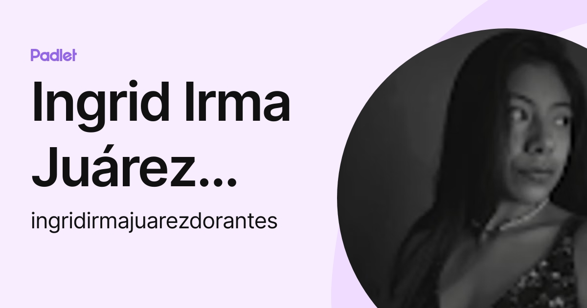 Ingrid Irma Juárez Dorantes (ingridirmajuarezdorantes) profile | Padlet