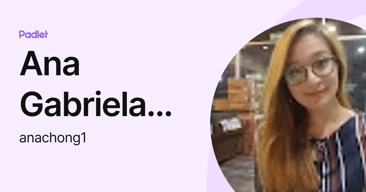 Ana Gabriela Chong Lee (anachong1) profile | Padlet