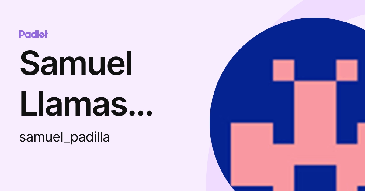 Samuel Llamas Padilla (samuel_padilla) profile | Padlet