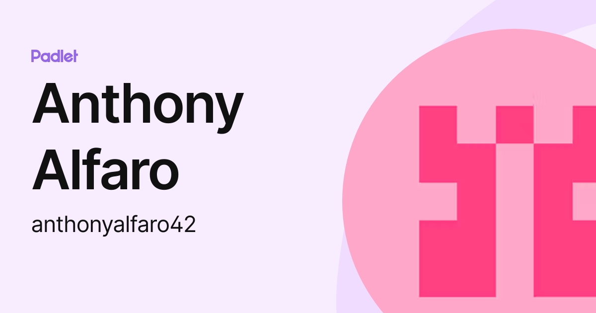 Anthony Alfaro (anthonyalfaro42) profile | Padlet