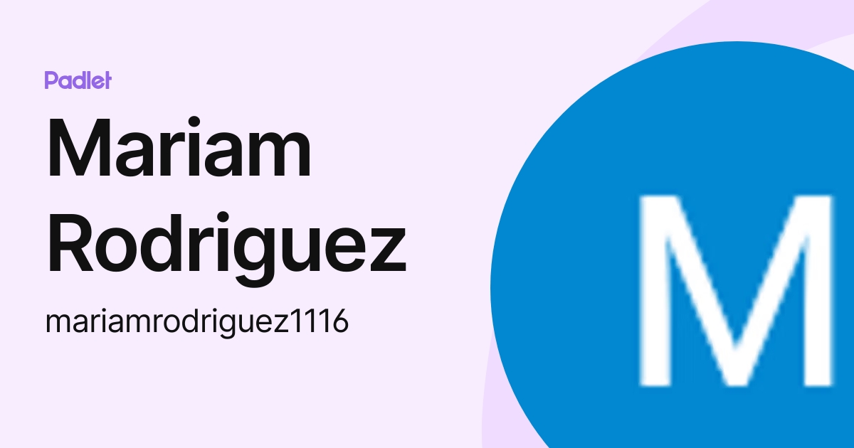 Mariam Rodriguez (mariamrodriguez1116) profile | Padlet