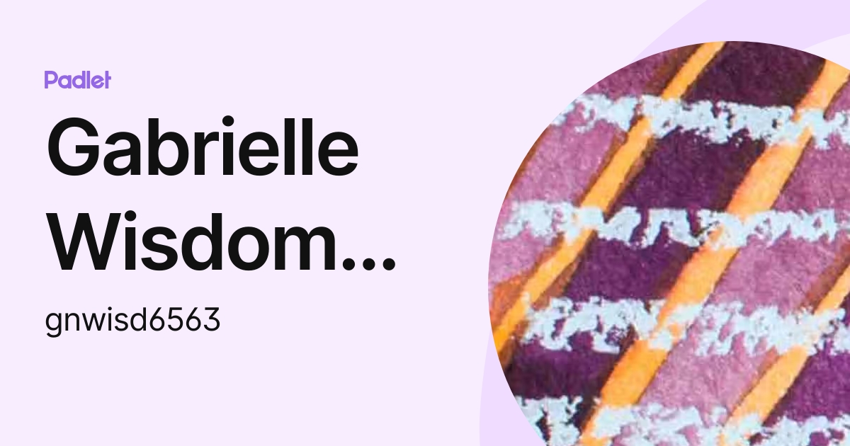 Gabrielle Wisdom (GNWISD6563) (gnwisd6563) profile | Padlet