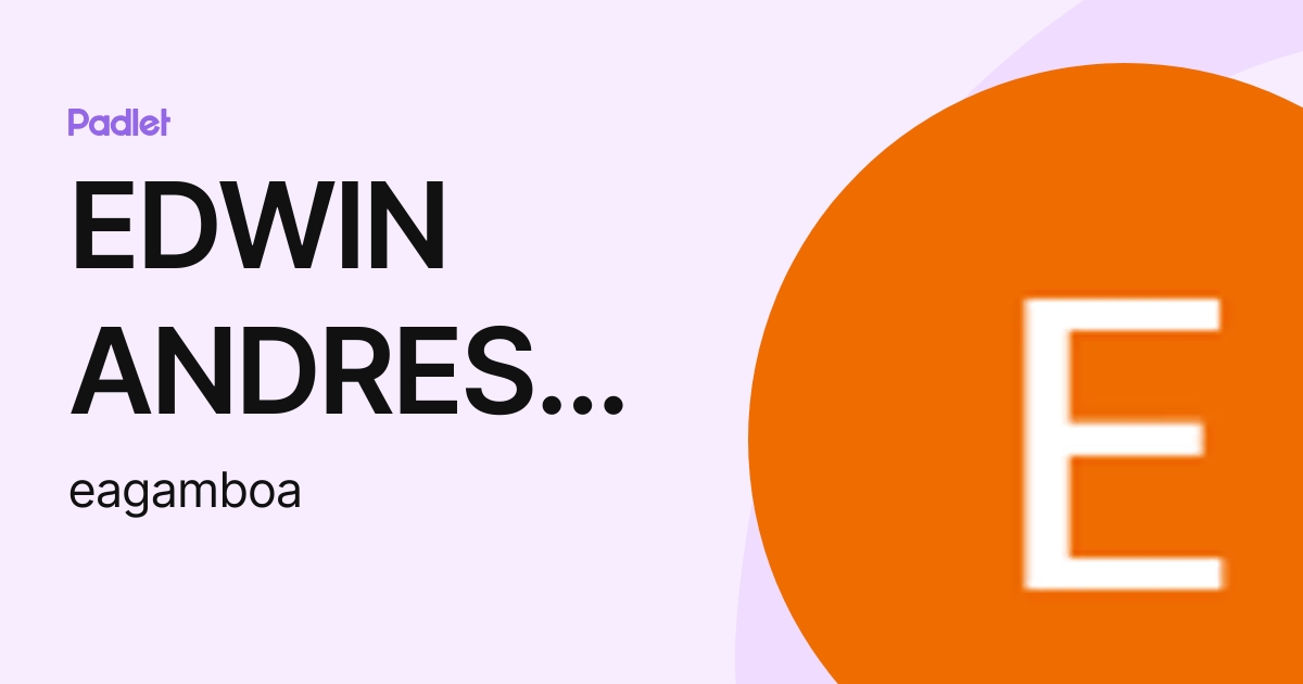 EDWIN ANDRES GAMBOA PENARANDA (eagamboa) profile | Padlet