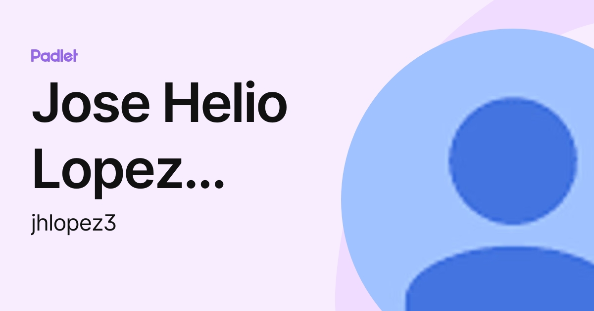 Jose Helio Lopez Soto (jhlopez3) perfil | Padlet