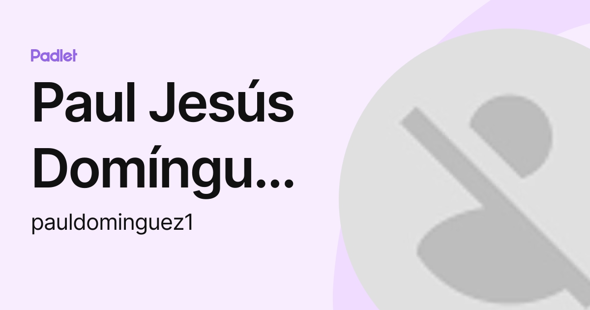 Paul Jesús Domínguez Castillo (pauldominguez1) profile | Padlet