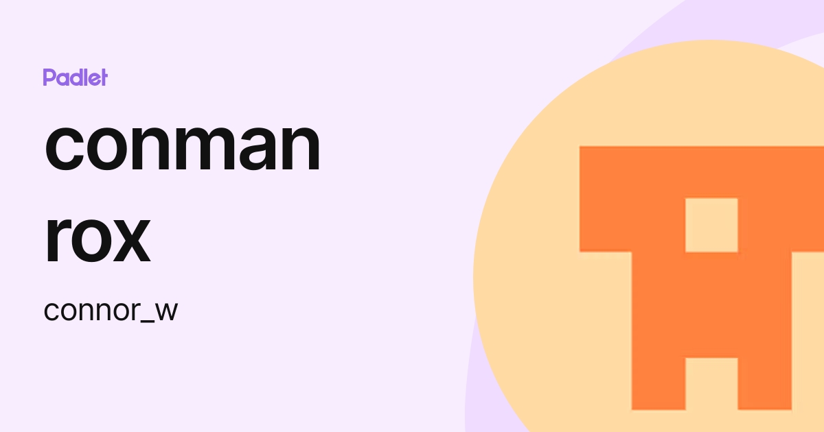 conman rox (connor_w) profile | Padlet