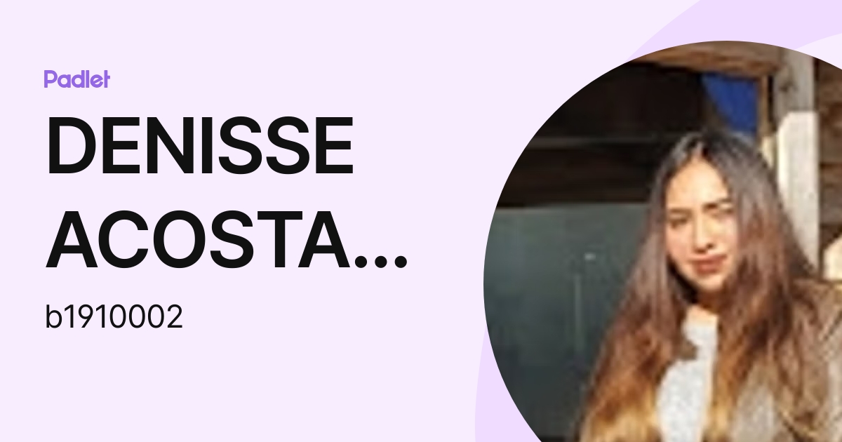 DENISSE ACOSTA TORRALVA (b1910002) profile | Padlet