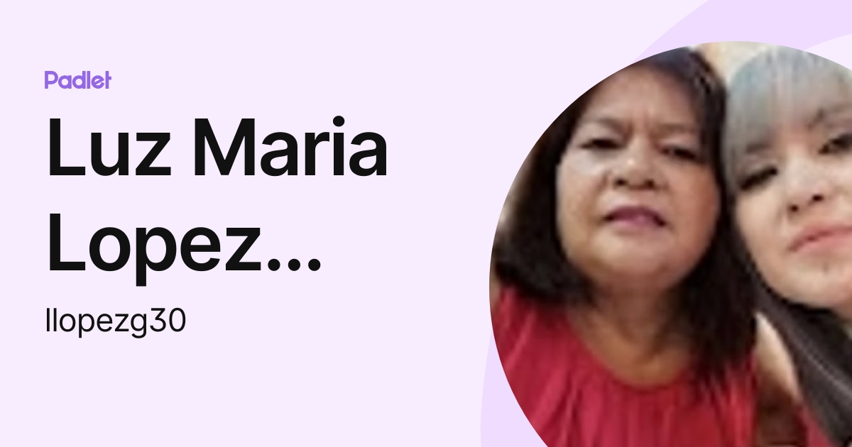 Luz Maria Lopez Gutiérrez (llopezg30) perfil | Padlet
