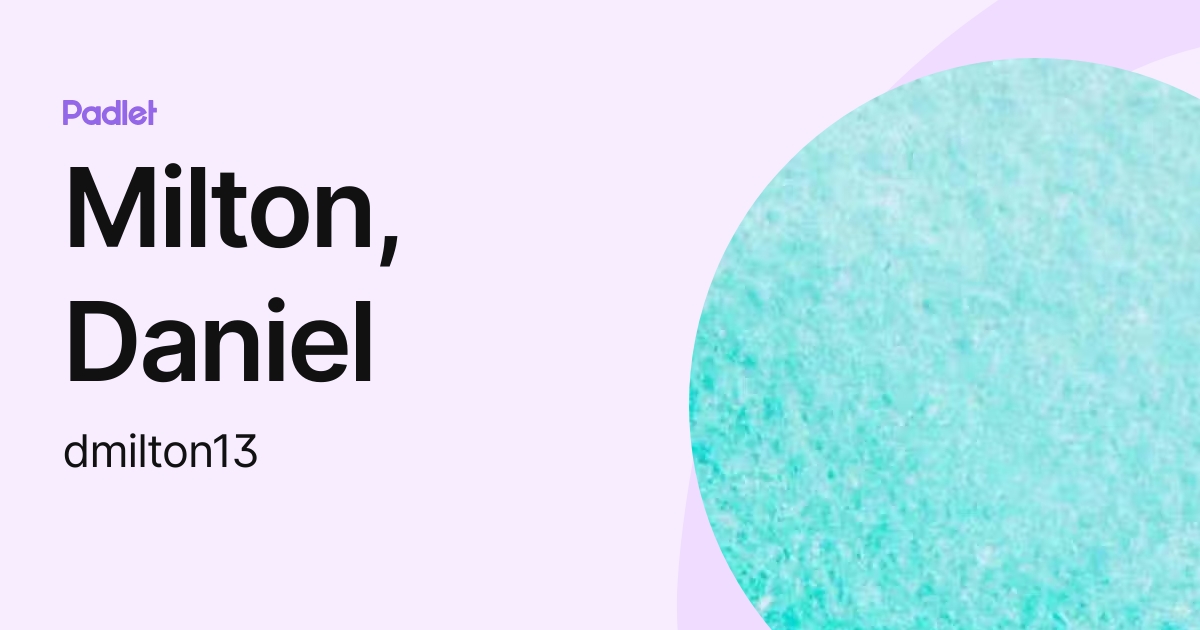 Milton, Daniel (dmilton14) profile | Padlet
