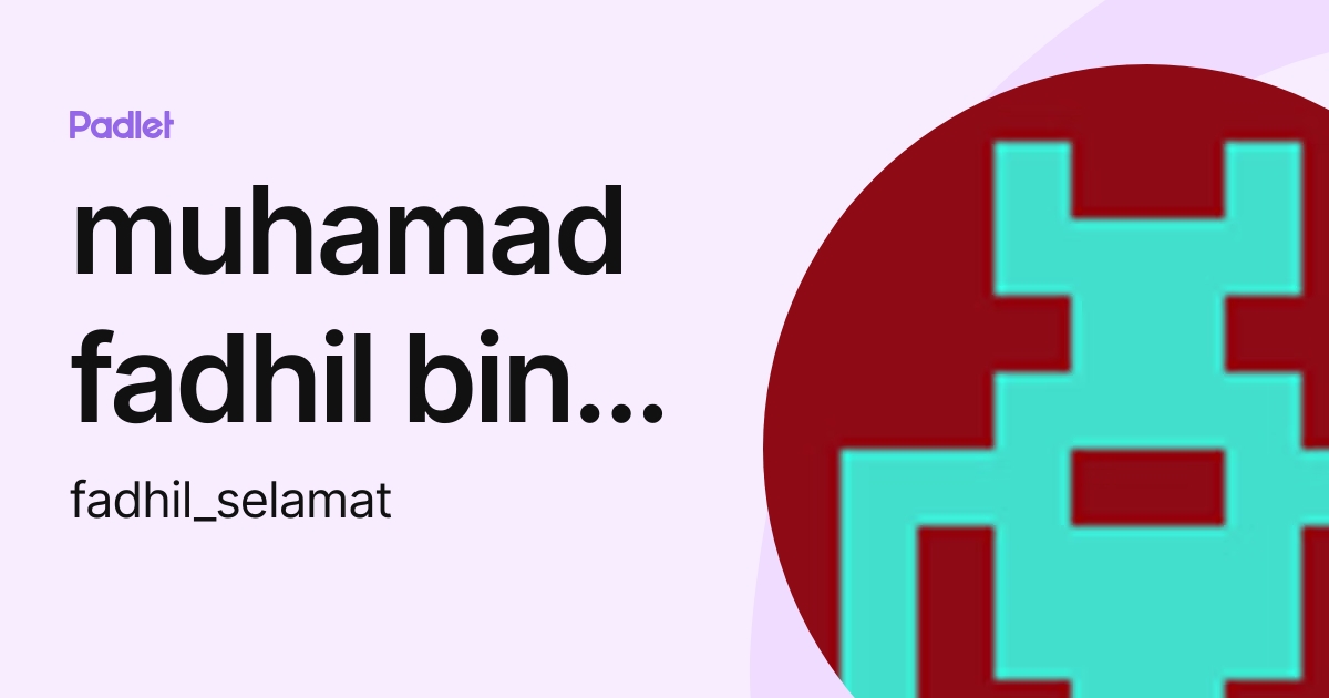 muhamad fadhil bin selamat (fadhil_selamat) profile | Padlet