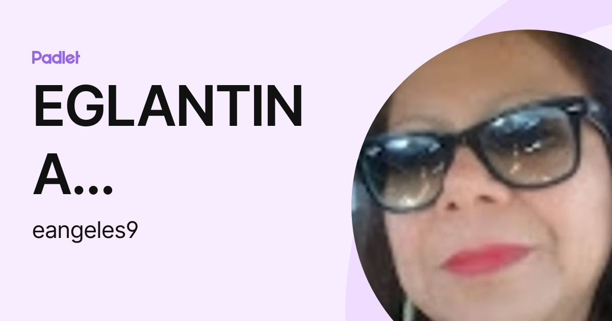 EGLANTINA MICAELA ANGELES GARCIA (eangeles9) profile | Padlet