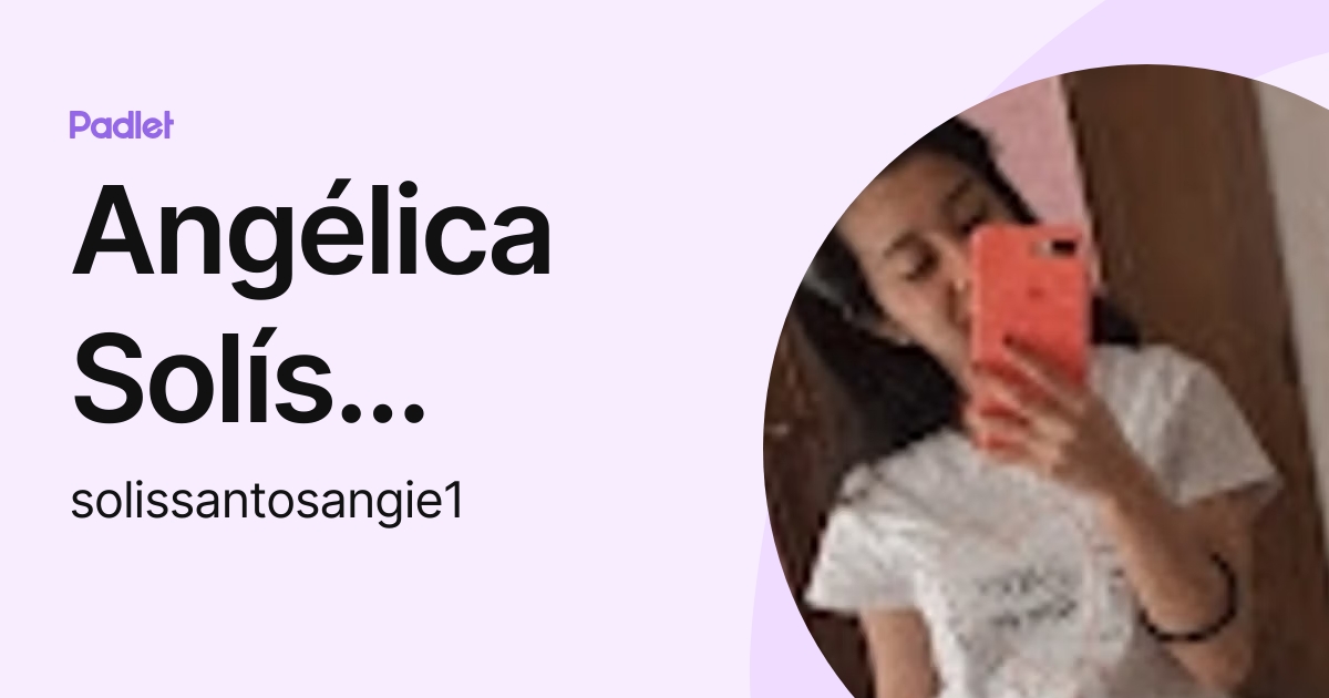 Angélica Solís Santos (solissantosangie1) profile | Padlet