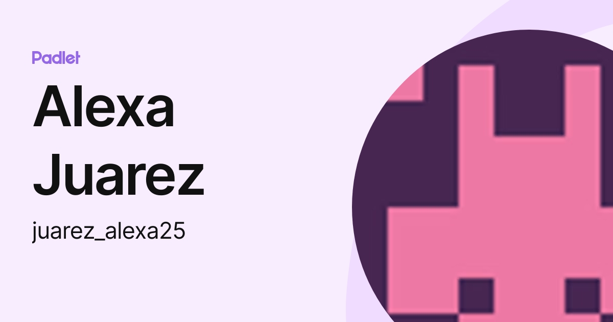 Alexa Juarez (juarez_alexa25) profile | Padlet