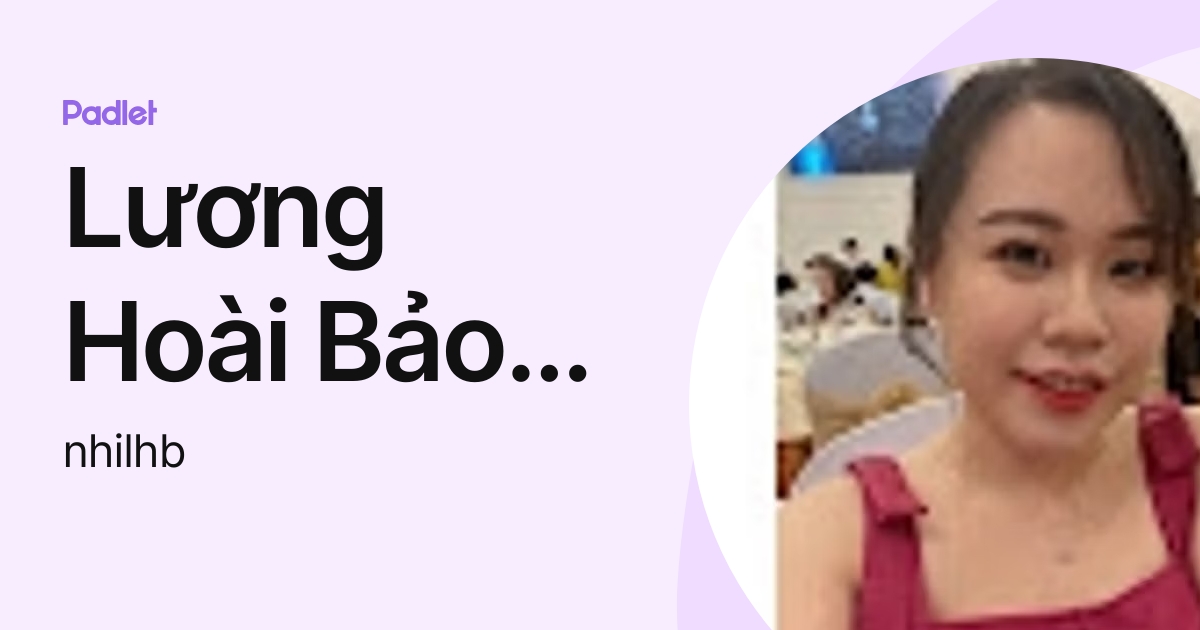 Lương Hoài Bảo Nhi (nhilhb) profile | Padlet