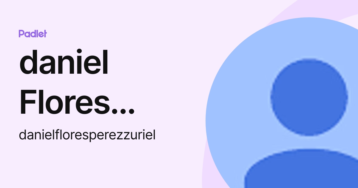 daniel Flores Perez (danielfloresperezzuriel) profile | Padlet