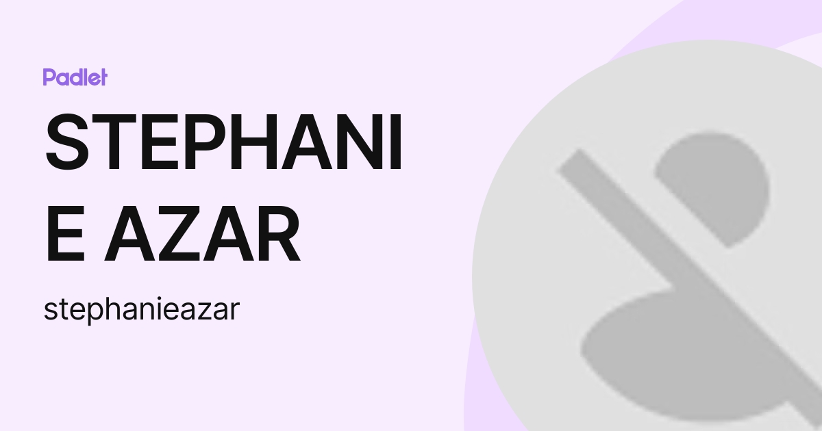 STEPHANIE AZAR (stephanieazar) profile | Padlet