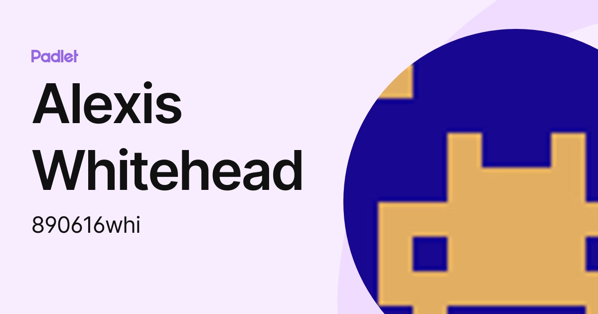 Alexis Whitehead (890616whi) profile | Padlet