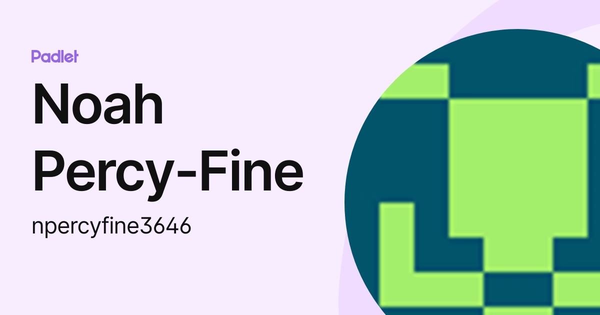 Noah Percy-Fine (npercyfine3646) profile | Padlet