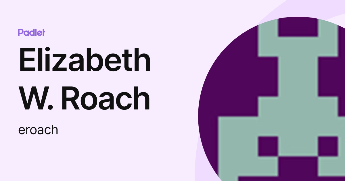 Elizabeth W. Roach (eroach) profile | Padlet
