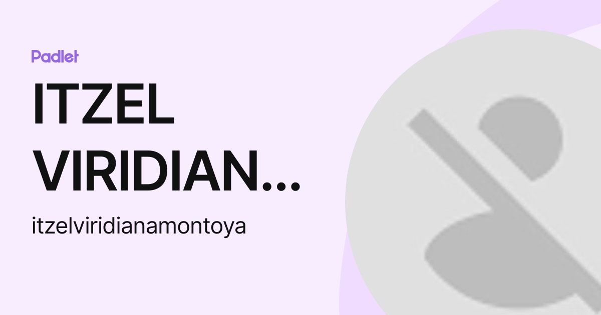 ITZEL VIRIDIANA MONTOYA ALMAZAN (itzelviridianamontoya) profile | Padlet