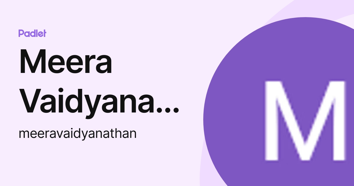 Meera Vaidyanathan (meeravaidyanathan) profile | Padlet