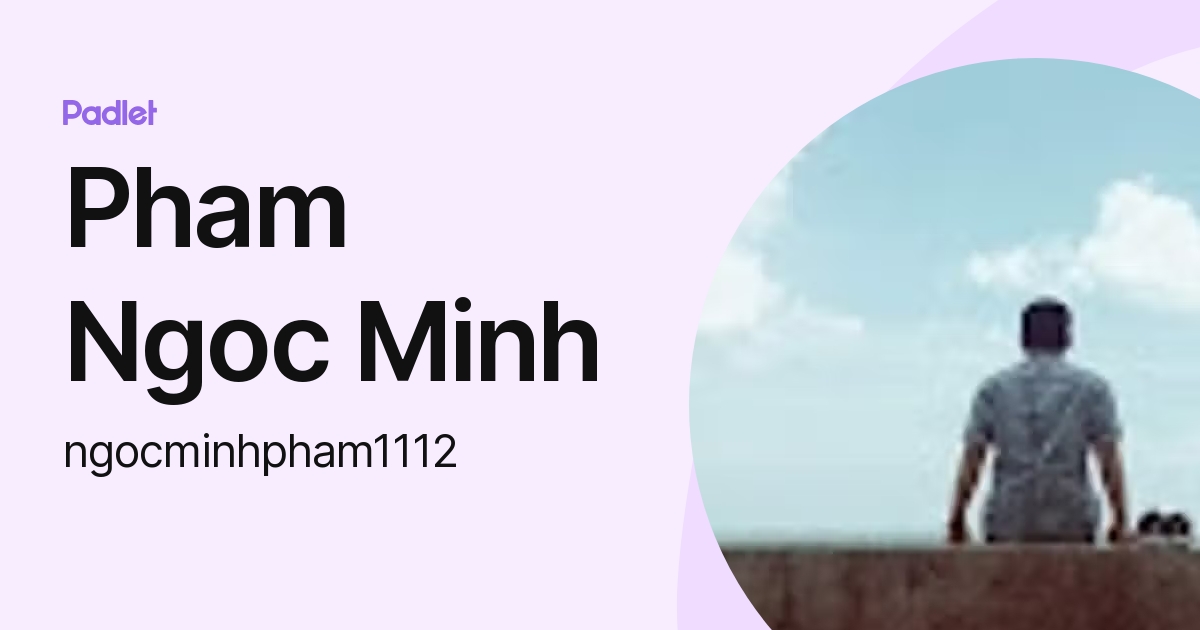 Pham Ngoc Minh (ngocminhpham1112) profile | Padlet
