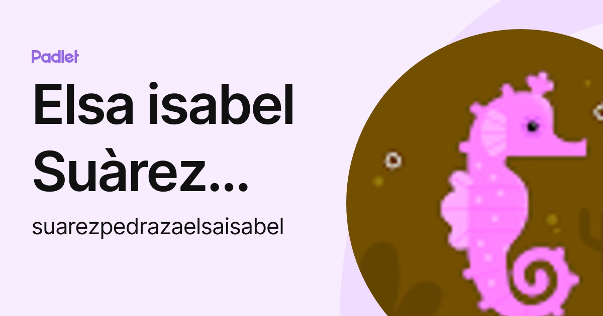 Elsa isabel Suàrez Pedraza (suarezpedrazaelsaisabel) profile | Padlet