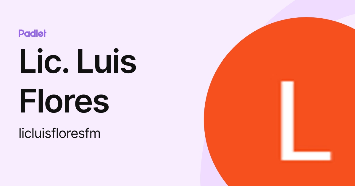 Lic. Luis Flores (licluisfloresfm) profile | Padlet