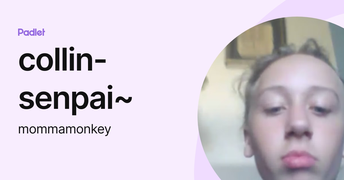 collin-senpai~ (mommamonkey) profile | Padlet