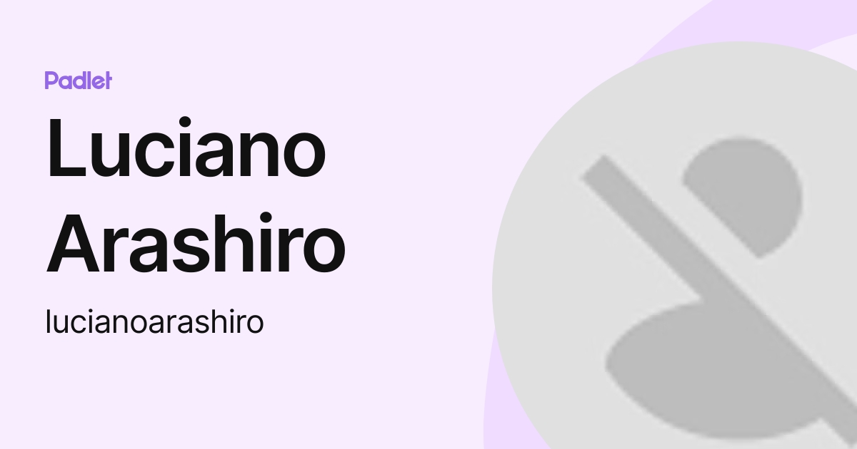 Luciano Arashiro (lucianoarashiro) profile | Padlet