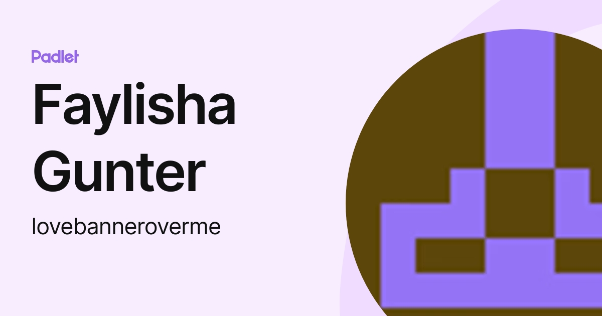 Faylisha Gunter (lovebanneroverme) profile | Padlet