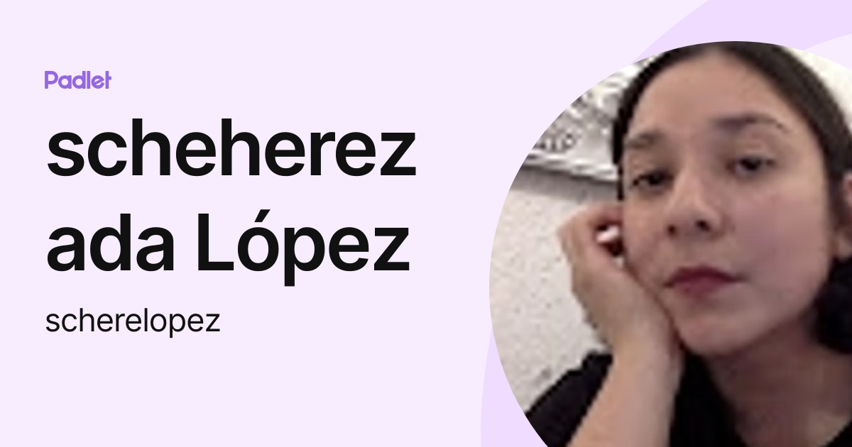 scheherezada López (scherelopez) profile | Padlet