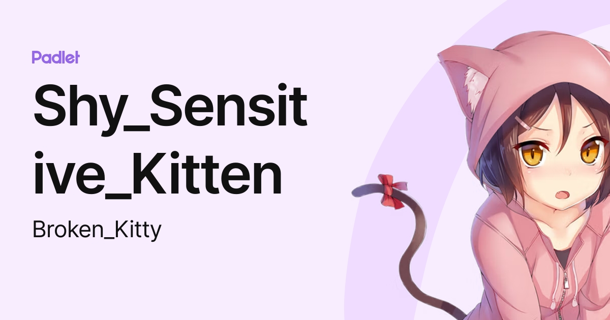 Shy_Sensitive_Kitten (Broken_Kitty) profile | Padlet