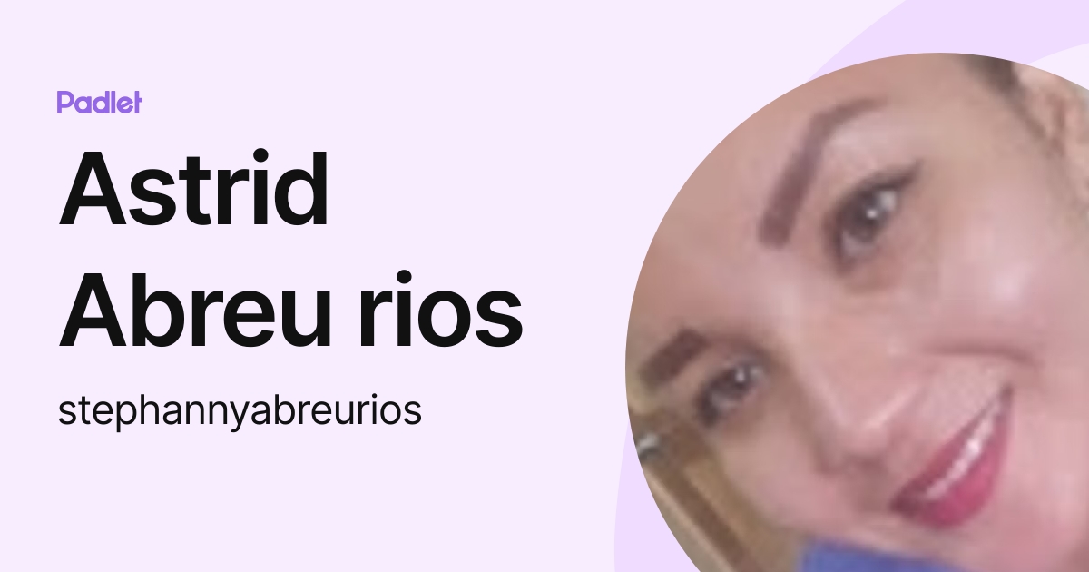 Astrid Abreu rios (stephannyabreurios) profile | Padlet