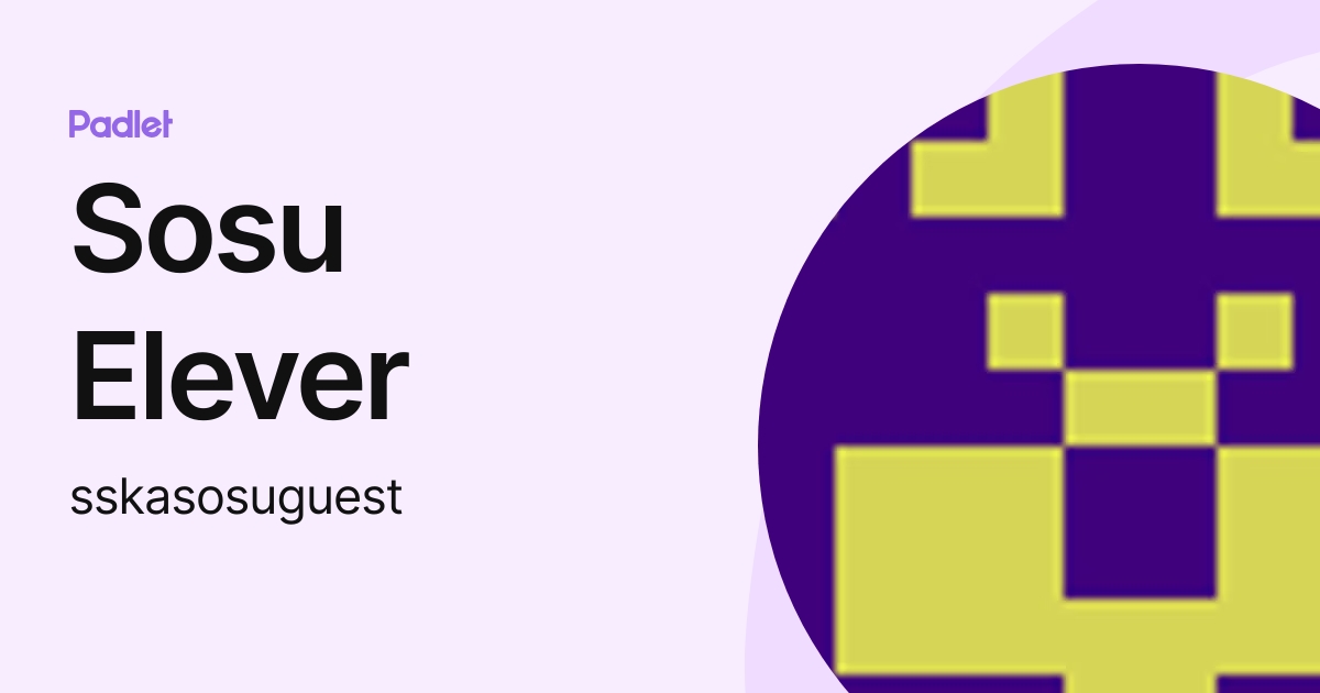 Sosu Elever (sskasosuguest) profile | Padlet