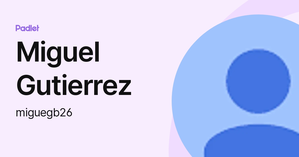 Miguel Gutierrez (miguegb26) profile | Padlet