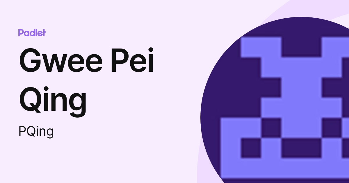 Gwee Pei Qing (PQing) profile | Padlet