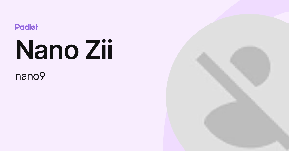 Nano Zii (nano9) profile | Padlet