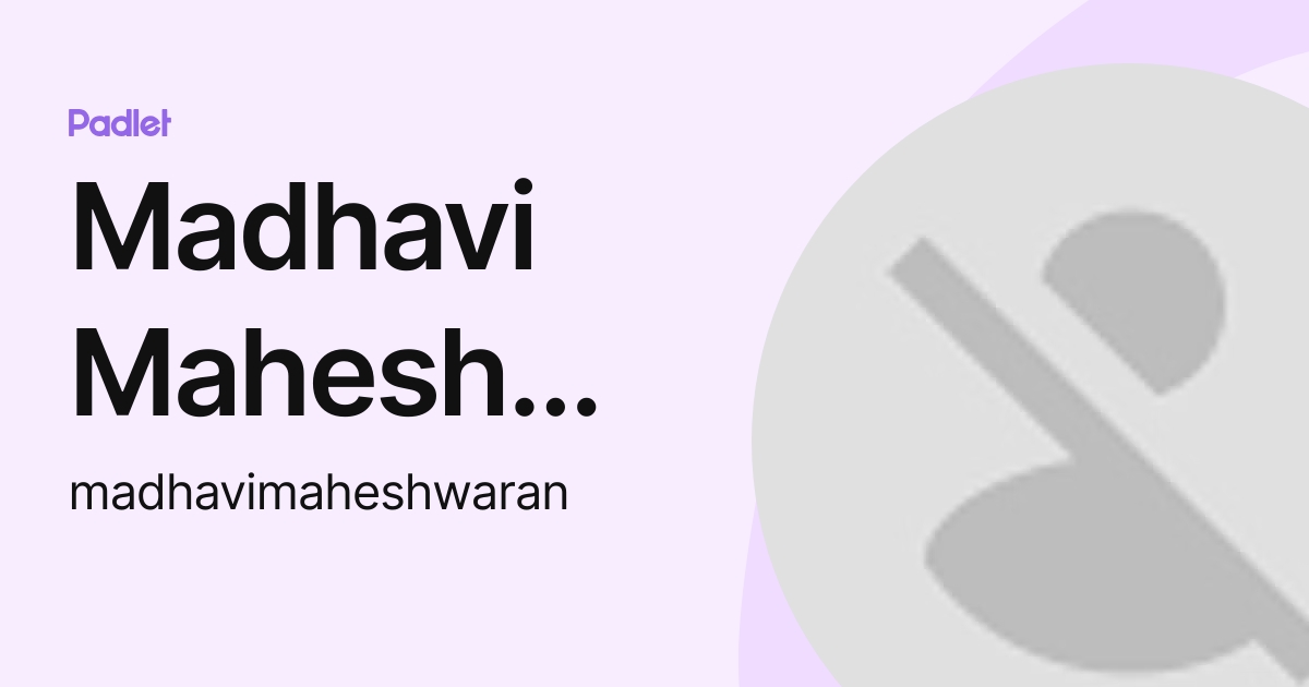 Madhavi Maheshwaran (madhavimaheshwaran) profile | Padlet