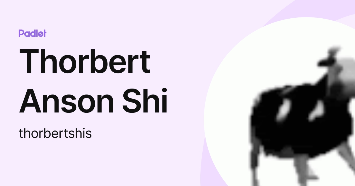 Thorbert Anson Shi (thorbertshis) profile | Padlet