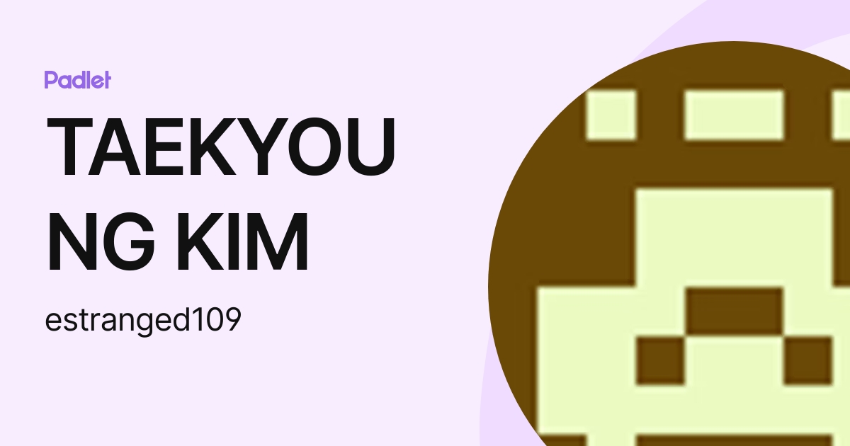 TAEKYOUNG KIM (estranged109) profile | Padlet