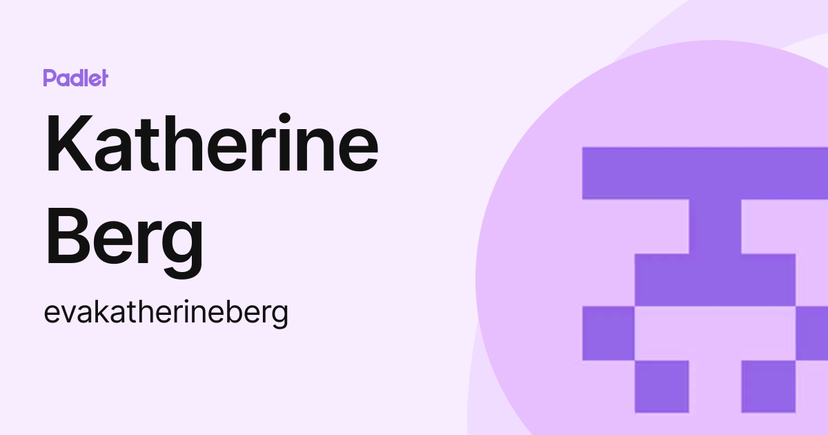 Katherine Berg (evakatherineberg) profile | Padlet