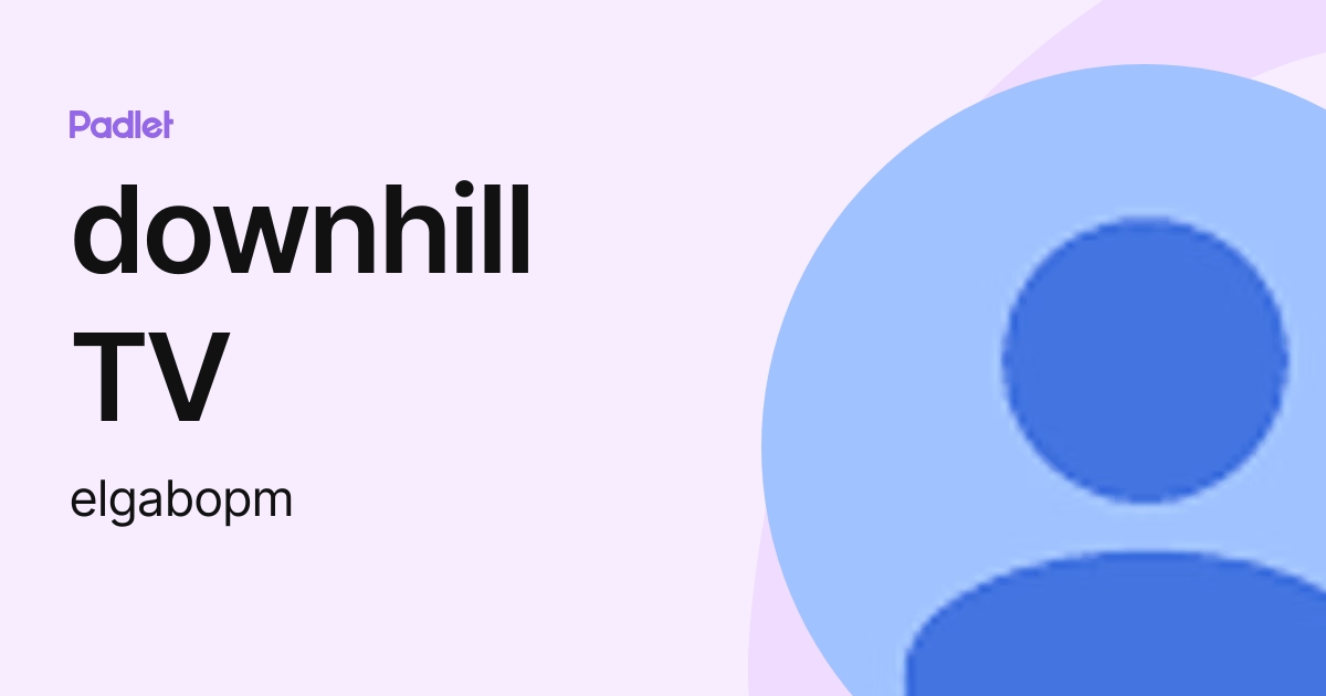 downhill TV (elgabopm) profile | Padlet