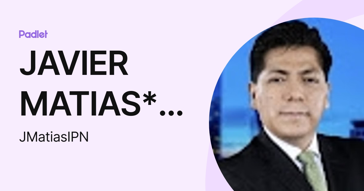 JAVIER MATIAS*HERNANDEZ (JMatiasIPN) profile | Padlet