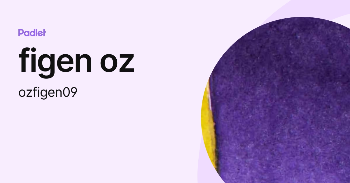 figen oz (ozfigen09) profile | Padlet